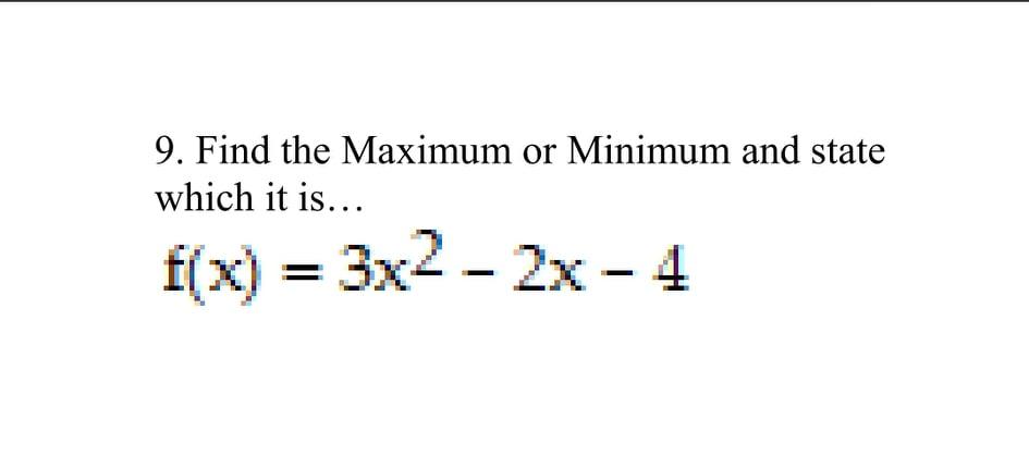 Solved 9. Find the Maximum or Minimum and state which it | Chegg.com