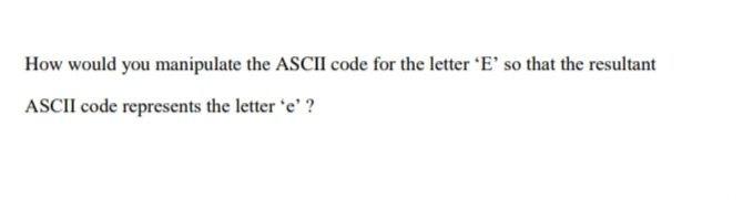 Solved How would you manipulate the ASCII code for the | Chegg.com