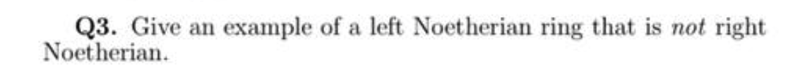 Solved Q3. Give an example of a left Noetherian ring that is | Chegg.com