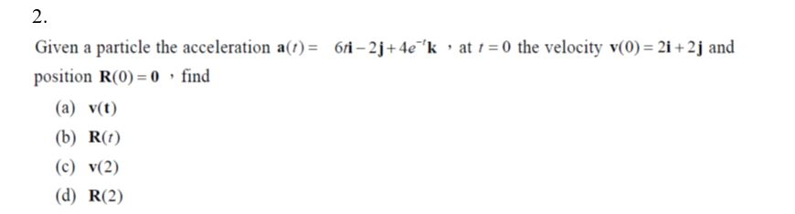 Solved 2. Given a particle the acceleration a(t)= 6ti – 20+ | Chegg.com
