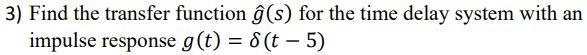 Solved 3) Find the transfer function ĝ(s) for the time delay | Chegg.com
