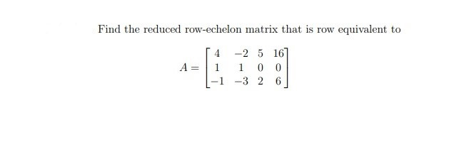 Solved Find the reduced row-echelon matrix that is row | Chegg.com