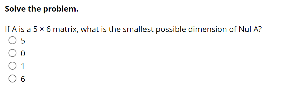 Solved Solve the problem. If A is a 5×6 matrix, what is the | Chegg.com