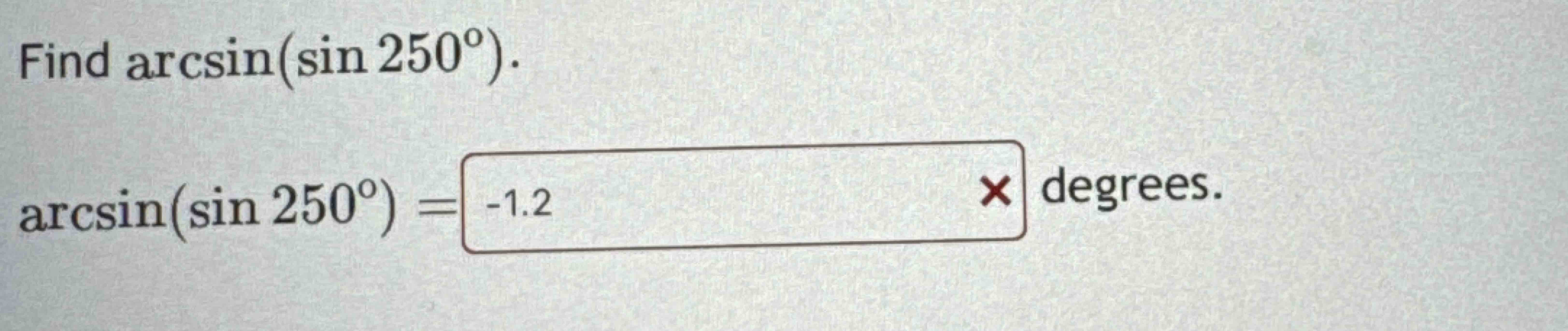 Solved Find arcsin(sin250°)arcsin(sin250°)= | Chegg.com