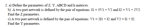 Solved 2. a) Define the parameters of Z,Y,ABCD and h | Chegg.com