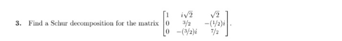 Solved V2 V2 /2(1/2)i 3. Find a Schur decomposition for the | Chegg.com