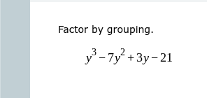 Solved Factor by grouping. y3−7y2+3y−21 | Chegg.com
