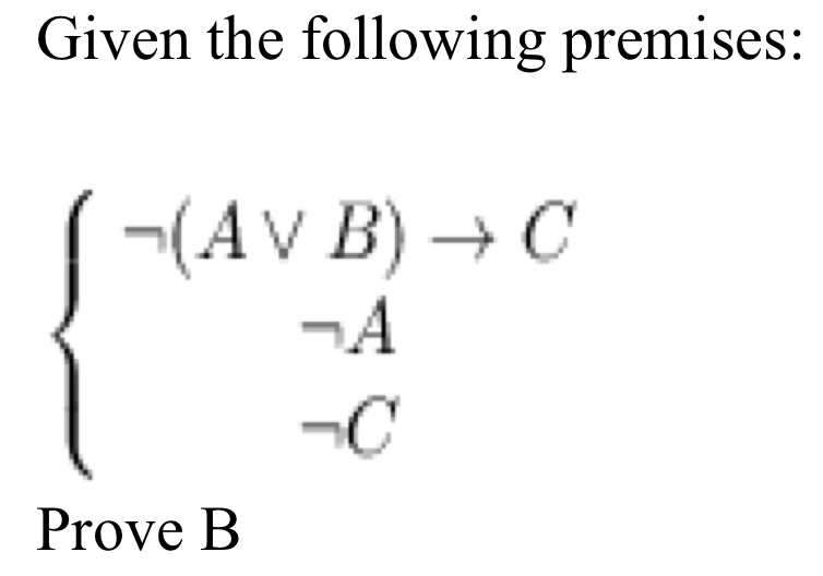 Solved Given the following premises: ⎩⎨⎧¬(A∨B)→C¬A¬C Prove B | Chegg.com