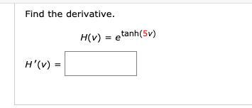 Solved Find the derivative. H(V) etanh(5v) H'(v) = | Chegg.com