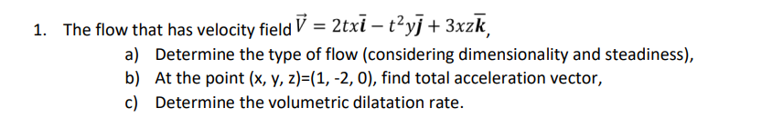 Solved 1. The flow that has velocity field V=2txi−t2yj+3xzk, | Chegg.com