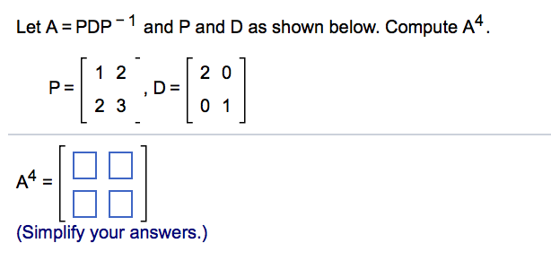 Solved Let A= PDP-1 and P and D as shown below. Compute A4 1 | Chegg.com