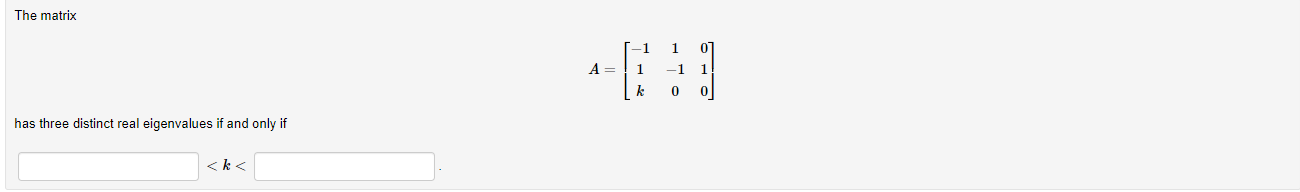Solved A=⎣⎡−11k1−10010⎦⎤ has three distinct real eigenvalues | Chegg.com