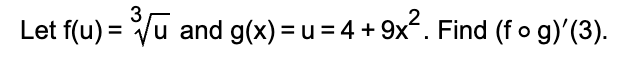 Solved Let f(u)=3u and g(x)=u=4+9x2. Find (f∘g)′(3). | Chegg.com