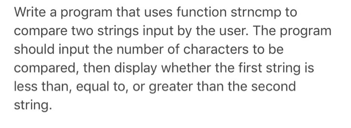 Solved Write a program that uses function strncmp to compare | Chegg.com