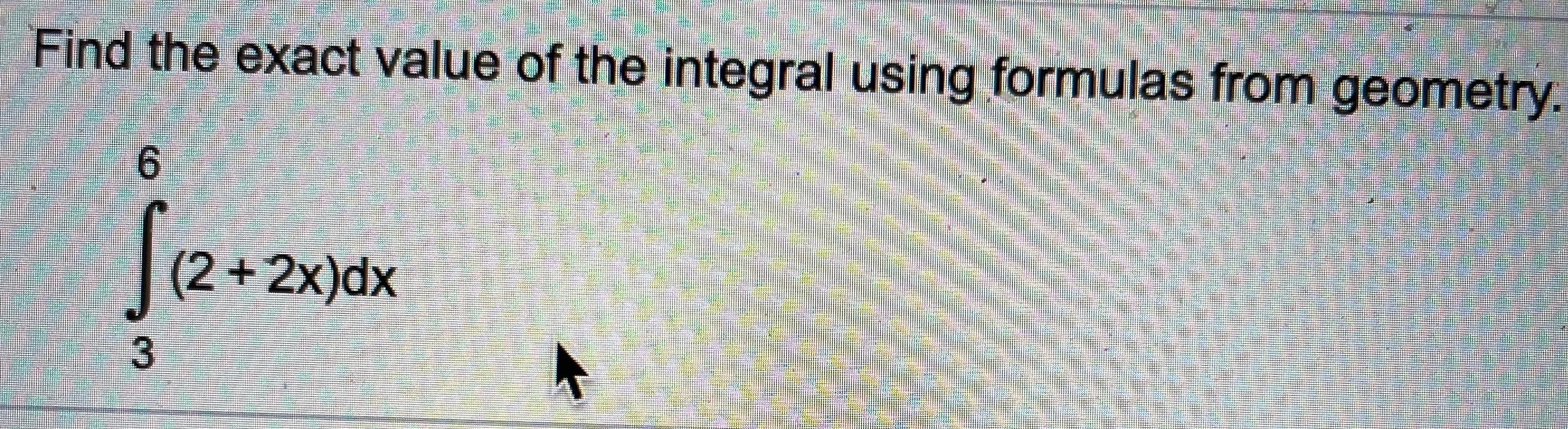 Solved Find the exact value of the integral using formulas | Chegg.com