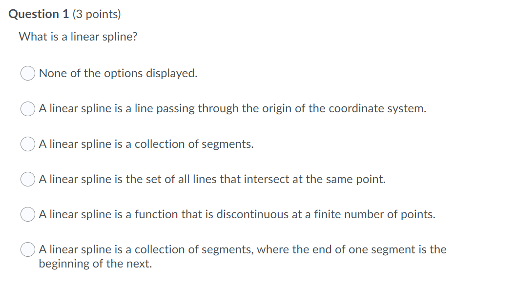 Solved Question 1 (3 points) What is a linear spline? None | Chegg.com Solved Question 1 (3 points) What is a linear spline? None | Chegg.com