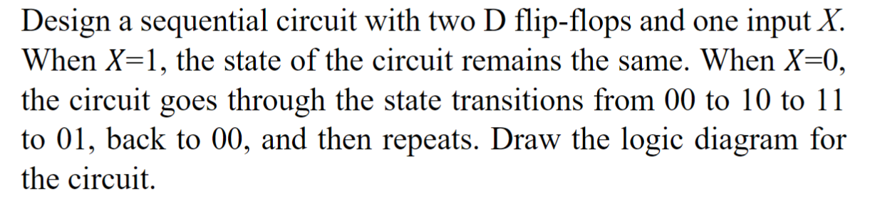 Solved Design a sequential circuit with two D flip-flops and | Chegg.com