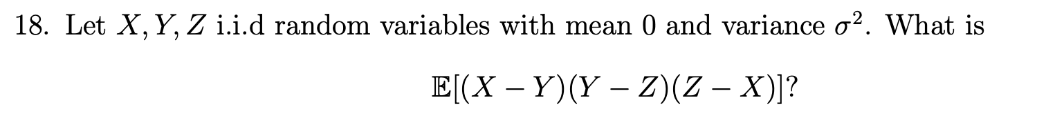 Solved 18. Let X,Y,Z i.i.d random variables with mean 0 and | Chegg.com
