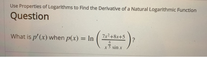 Solved Use Properties of Logarithms to Find the Derivative | Chegg.com