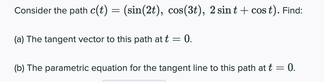 Solved Consider the path c(t)=(sin(2t),cos(3t),2sint+cost). | Chegg.com