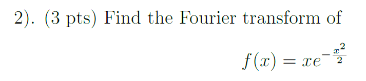Solved 2). (3 pts) Find the Fourier transform of f(x)=xe−2x2 | Chegg.com
