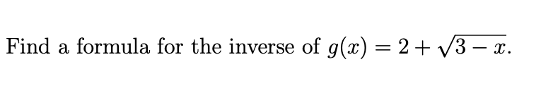 Solved Find a formula for the inverse of g(x)=2+3-x2. | Chegg.com