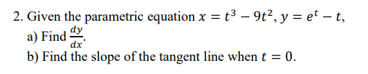 Solved 2. Given the parametric equation x=t3−9t2,y=et−t, a) | Chegg.com