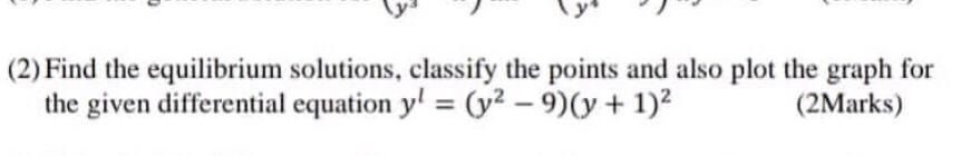 Solved (2) Find the equilibrium solutions, classify the | Chegg.com
