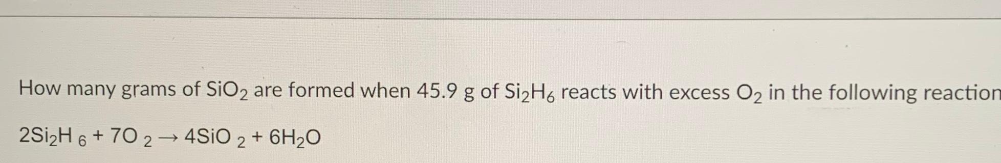 Solved How many grams of SiO2 are formed when 45.9 g of | Chegg.com
