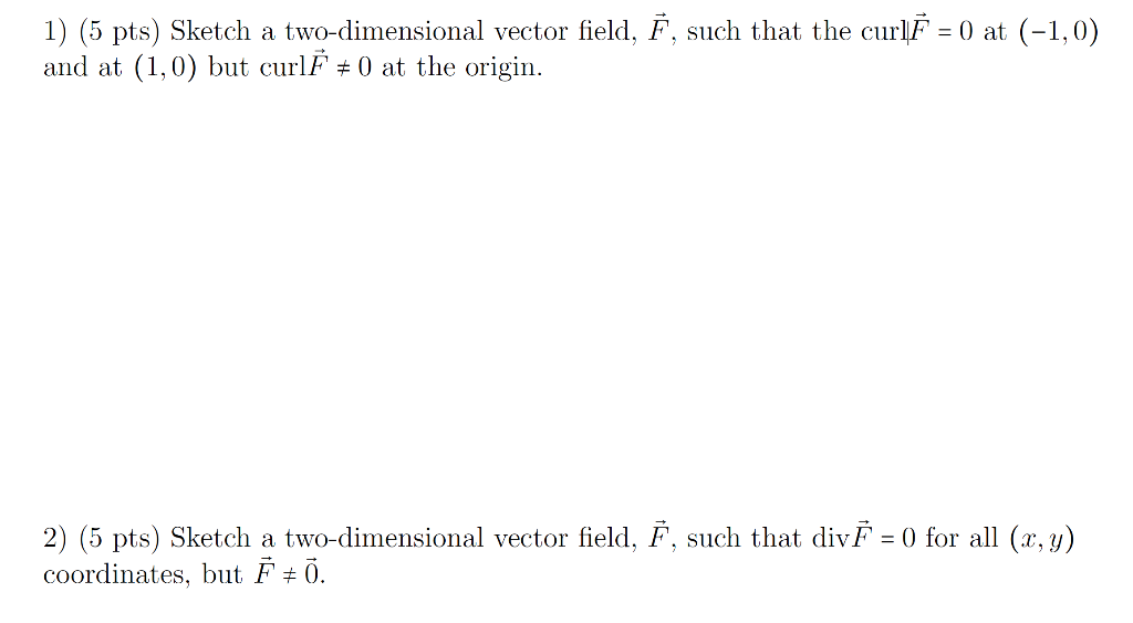 Solved 1) (5 pts) Sketch a two-dimensional vector field, F, | Chegg.com