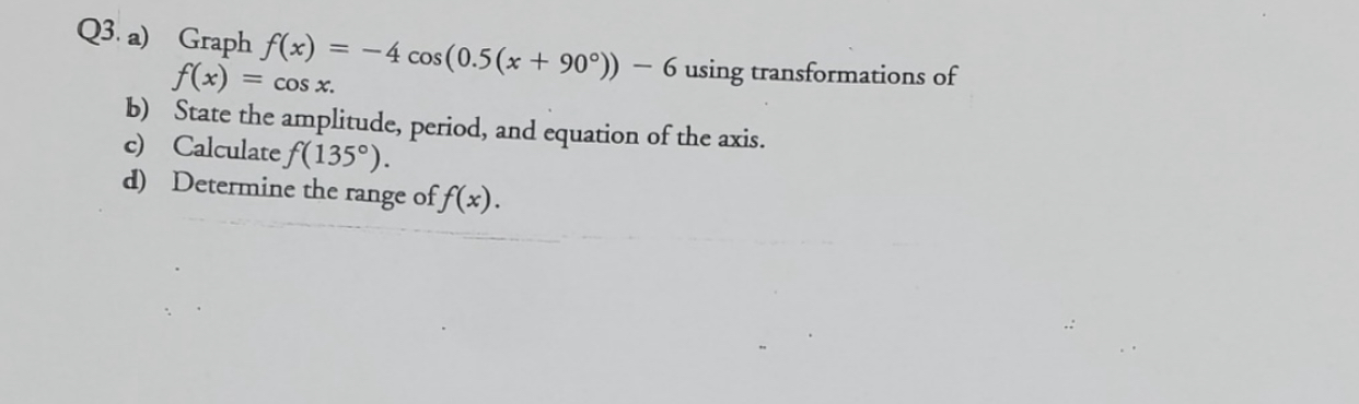 Solved Q3. a) Graph f(x)=−4cos(0.5(x+90∘))−6 using | Chegg.com