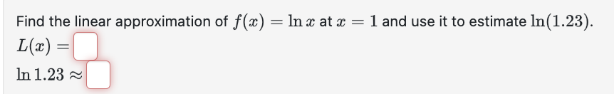 Solved Find the linear approximation of f(x)=lnx at x=1 and | Chegg.com