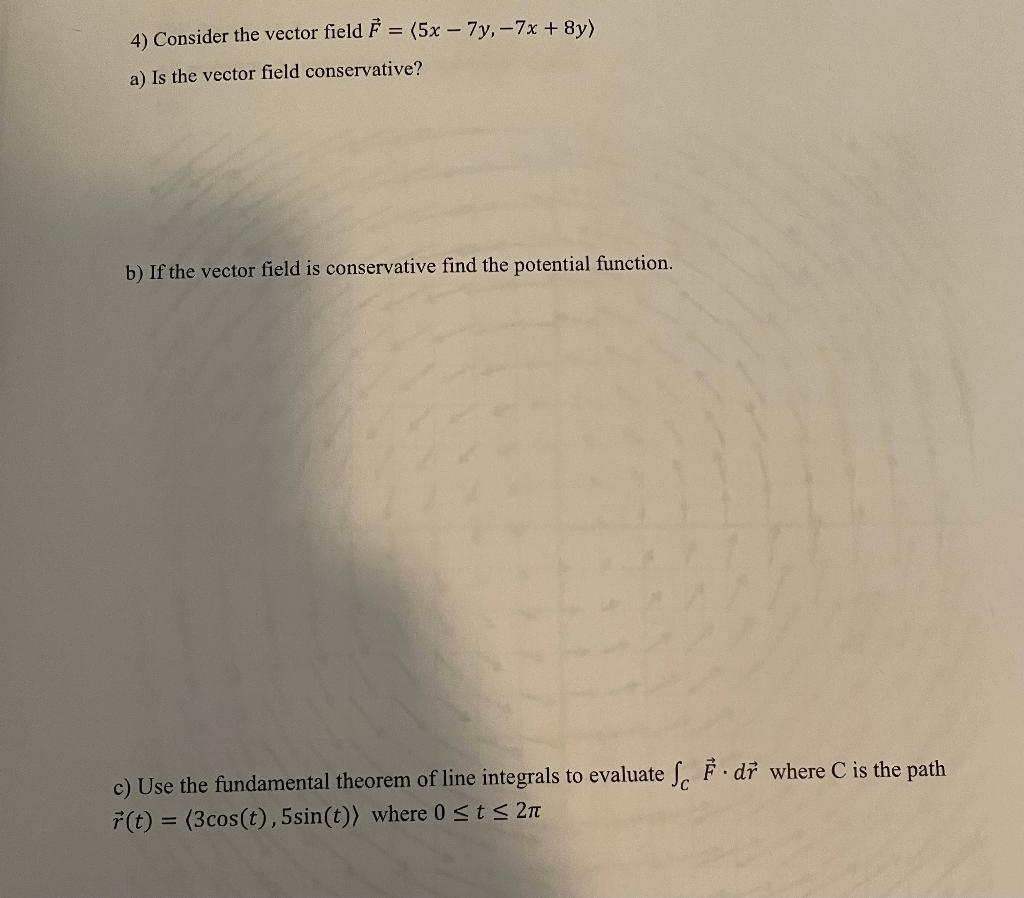Solved 4) Consider the vector field F= 5x−7y,−7x+8y a) Is | Chegg.com