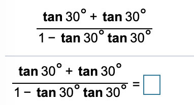 Solved tan 30° + tan 30° 1 - tan 30°tan 30 tan 30° + tan 30° | Chegg.com