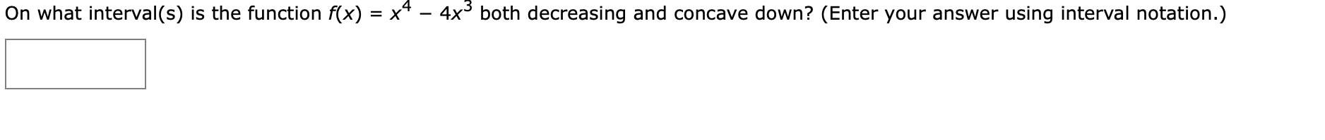 Solved On what interval(s) is the function f(x)=x4−4x3 both | Chegg.com