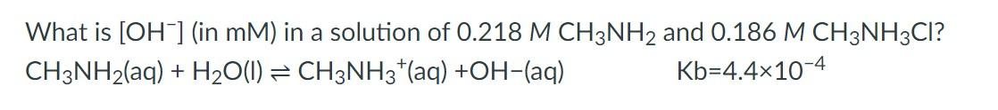 Solved What is [OH−](in mM ) in a solution of 0.218MCH3NH2 | Chegg.com