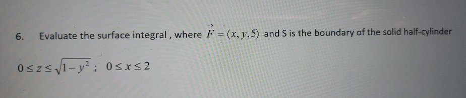 Solved 6. Evaluate the surface integral, where F =(x, y, 5) | Chegg.com