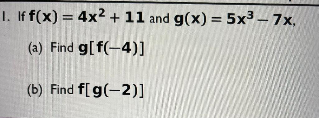 Solved 1. If f(x) = 4x2 + 11 and g(x) = 5x3 – 7x, - (a) Find | Chegg.com