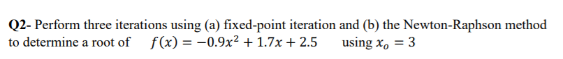 Solved Q2- Perform three iterations using (a) fixed-point | Chegg.com