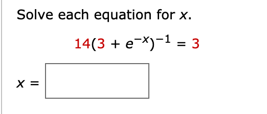 Solved Solve each equation for x. 14(3 + e-*)-1 = 3 X = | Chegg.com