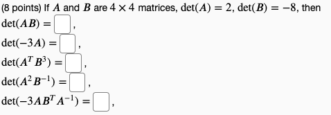 Solved (8 points) If A and B are 4 x 4 matrices, det(A) = 2, | Chegg.com