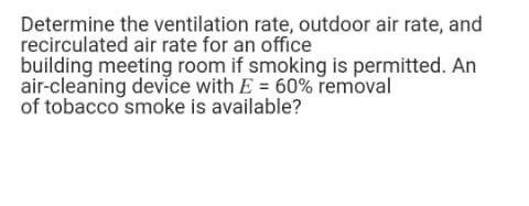 Determine the ventilation rate, outdoor air rate, and | Chegg.com