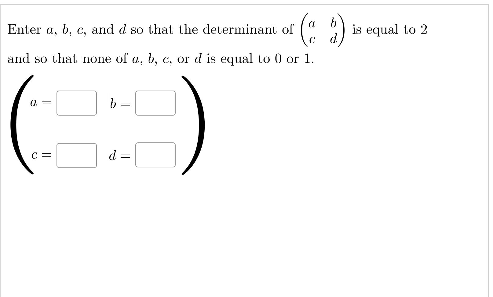 Solved Enter a,b,c, and d so that the determinant of (acbd) | Chegg.com