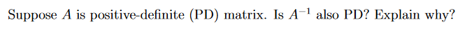 Solved Suppose A is positive-definite (PD) matrix. Is A−1 | Chegg.com
