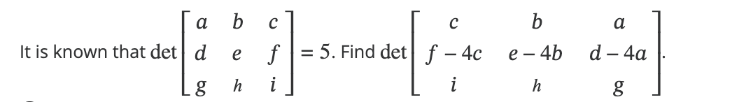 Solved It is known that det ⎣⎡adgbehcfi⎦⎤=5. Find | Chegg.com Solved It is known that det ⎣⎡adgbehcfi⎦⎤=5. Find | Chegg.com