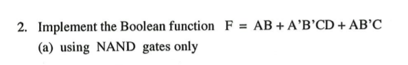 Solved 2. Implement the Boolean function F = AB + A'B'CD + | Chegg.com