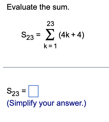 Solved Evaluate the sum. S23=∑k=123(4k+4) S23= (Simplify | Chegg.com