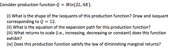 Solved Consider production function Q = Min{2L, 4K). (i) | Chegg.com
