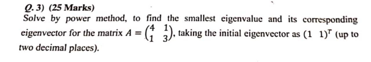 Solved Q.3) (25 Marks) Solve by power method, to find the | Chegg.com
