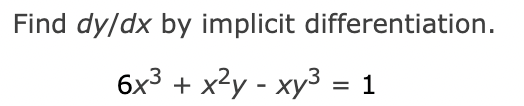 Solved Find dy/dx by implicit differentiation. 6x3+x2y−xy3=1 | Chegg.com